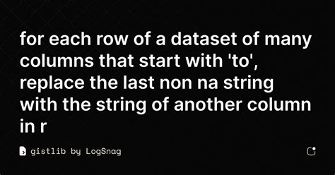Gistlib For Each Row Of A Dataset Of Many Columns That Start With To Replace The Last Non