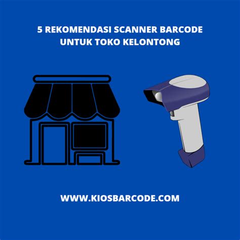 5 Rekomendasi Scanner Barcode Untuk Toko Kelontong Kios Barcode Kios Barcode