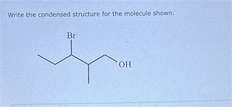 Solved Write The Condensed Structure For The Molecule Shown