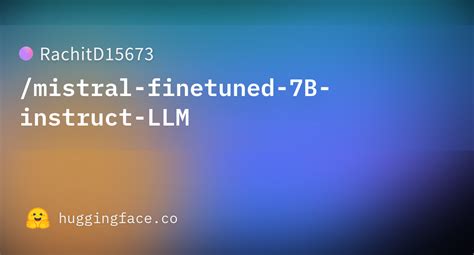 Rachitd15673mistral Finetuned 7b Instruct Llm · Hugging Face