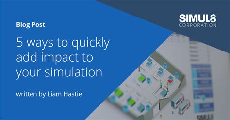 5 Ways To Quickly Add Impact To Your Simulation Simul8 Blog
