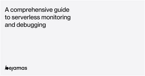A Comprehensive Guide To Serverless Monitoring And Debugging Bejamas