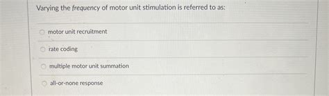Solved Varying The Frequency Of Motor Unit Stimulation Is Chegg Com