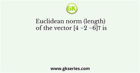 Euclidean Norm Length Of The Vector 4 −2 −6 𝑇 Is