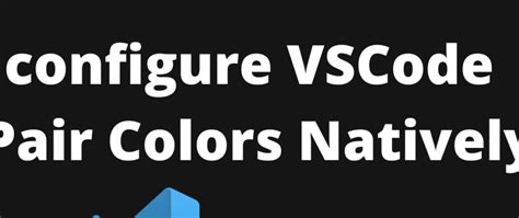 How To Configure Vs Code Bracket Pair Colors Natively