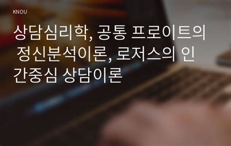 상담심리학 공통 프로이트의 정신분석이론 로저스의 인간중심 상담이론 방송통신대