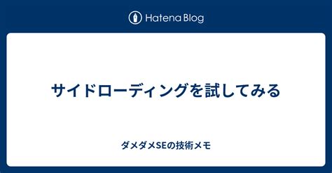 サイドローディングを試してみる ダメダメseの技術メモ
