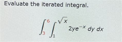 Solved Evaluate The Iterated Integral∫36∫1x22ye Xdydx