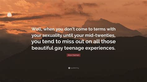 Alice Oseman Quote Well When You Dont Come To Terms With Your Sexuality Until Your Mid