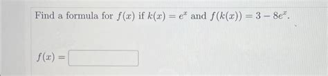 Solved Find A Formula For Fx If Kx Eº And Fkx