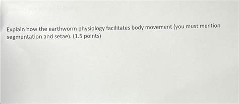 Solved Explain How The Earthworm Physiology Facilitates Body