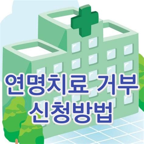 연명치료 거부 신청 등록기관 방법 안내 사전연명의료의향서 네이버 블로그
