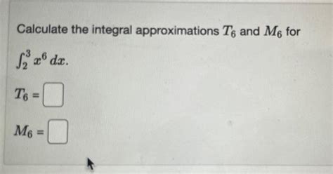 Solved Calculate The Integral Approximations T6 And M6 For