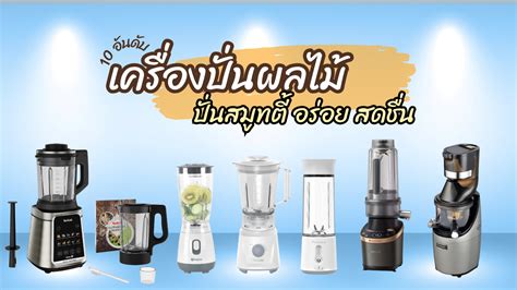 10 อันดับ เครื่องปั่นผลไม้ ยี่ห้อไหนดี คุ้มค่า น่าโดน