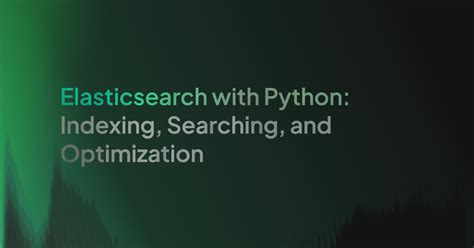 Elasticsearch With Python Indexing Searching And Optimization
