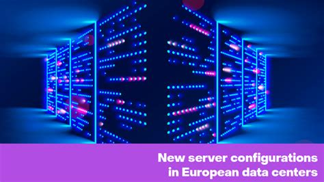 New Server Configurations On Offer In The European Data Centers