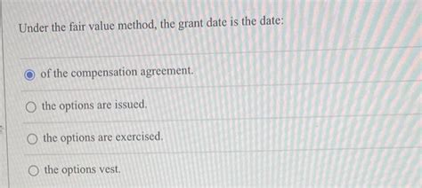 Solved Under The Fair Value Method The Grant Date Is The