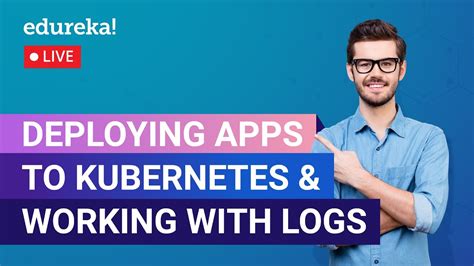 Deploying Applications To Kubernetes And Working With Logs Kubernetes Edureka Devops Live