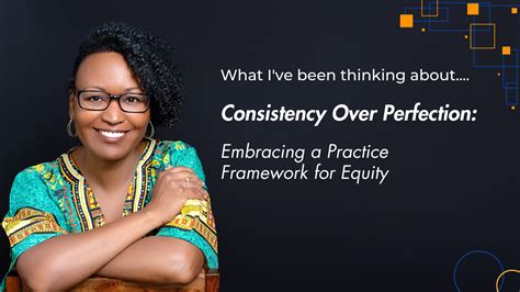 Consistency Over Perfection Embracing A Practice Framework For Equity