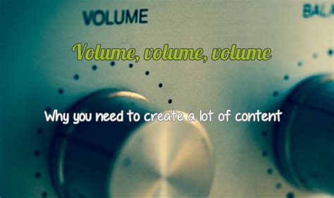 Volume Volume Volume Why You Need To Put Out A Lot Of Music And Other Content No Label