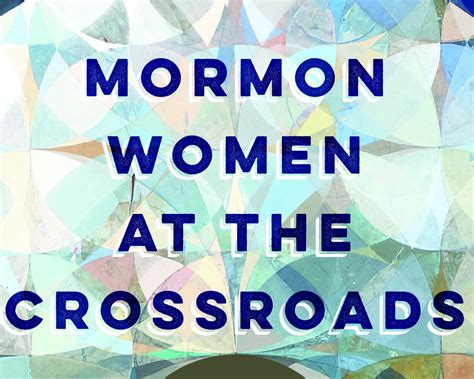 Mormon Women At The Crossroads Roundtable Commentary And Book
