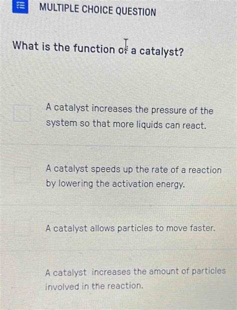 solved multiple choice question what is the function of a catalyst a catalyst increases the