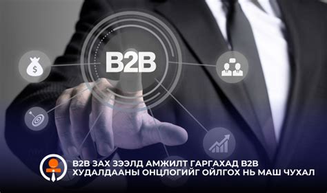 B2b зах зээлд амжилт гаргахад B2b худалдааны онцлогийг ойлгох нь маш чухал Мэдээ мэдээлэл