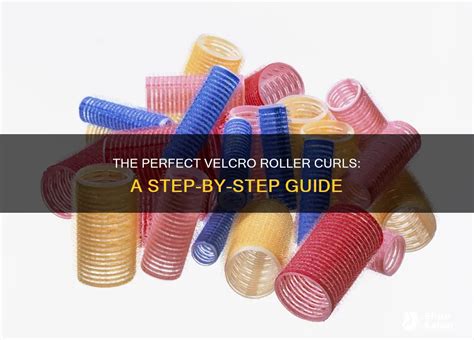 The Perfect Velcro Roller Curls A Step By Step Guide ShunSalon