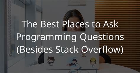 The Best Places To Ask Programming Questions Besides Stack Overflow