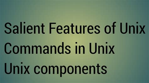 Salient Features Of Unix Commands In Unix And Unix Components