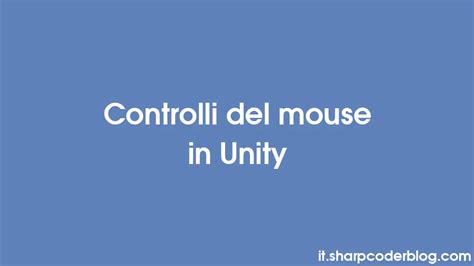 Controlli Del Mouse In Unity Sharp Coder Blog