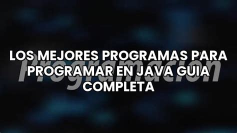 los mejores programas para programar en java guia completa