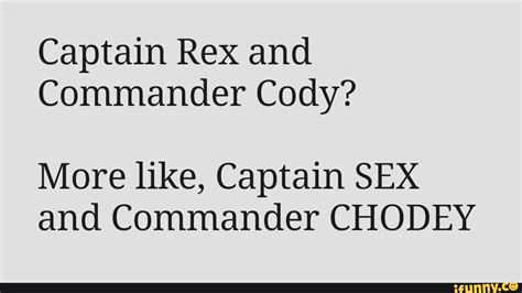 Captain Rex And Commander Cody More Like Captain Sex And Commander Chodey Ifunny