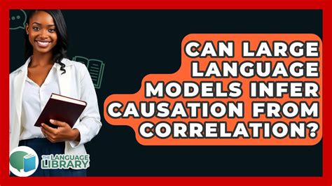 Can Large Language Models Infer Causation From Correlation The Language Library Youtube