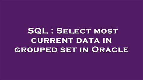 Sql Select Most Current Data In Grouped Set In Oracle Youtube