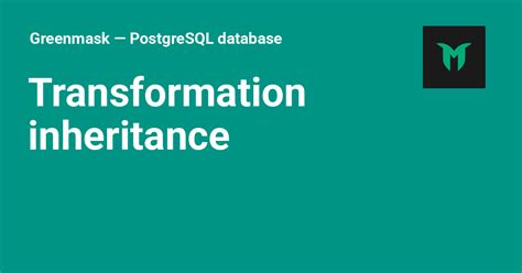 Transformation Inheritance Greenmask PostgreSQL Database