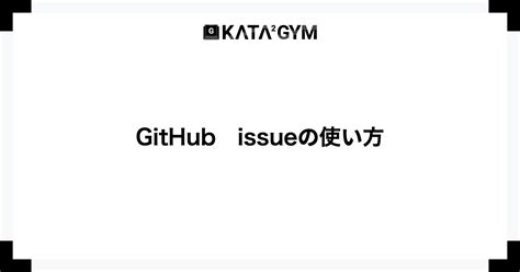 Github Issueの使い方 Itを学びたい人たちのコミュニティ「カタカタジム」