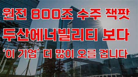 상한가 원전 800조 수주 잭팟 두산에너빌리티 보다 이 기업 더 많이 오를 겁니다 두산에너빌리티 5월주식전망 두산