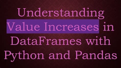 Understanding Value Increases In Dataframes With Python And Pandas Youtube