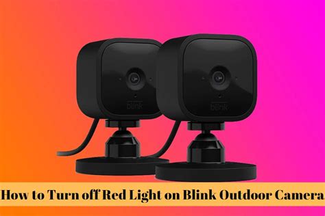 How To Turn Off Red Light On Blink Outdoor Cameras Blink Camera Blinks Red