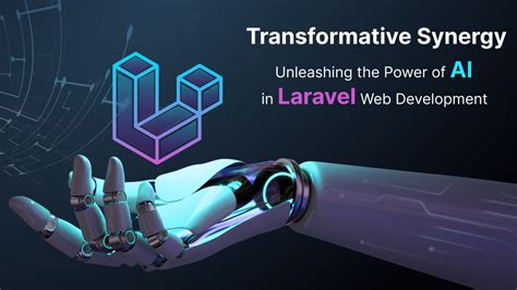 Transformative Synergy Unleashing The Power Of Ai In Laravel Web