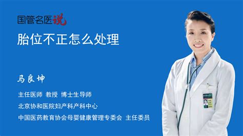 胎位不正怎么处理胎位不正如何治疗胎位不正怎么治疗北京协和医院妇产科产科中心主任医师马良坤视频科普 中国医药信息查询平台