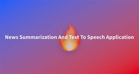 news summarization and text to speech application a hugging face