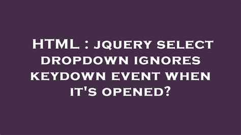 Html Jquery Select Dropdown Ignores Keydown Event When Its Opened Youtube