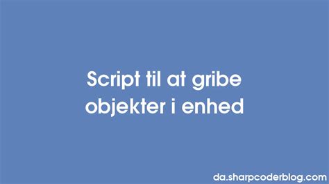 Script Til At Gribe Objekter I Enhed Sharp Coder Blog