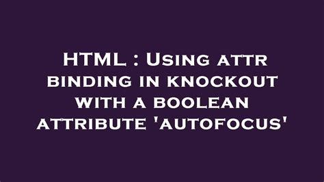 Html Using Attr Binding In Knockout With A Boolean Attribute Autofocus Youtube
