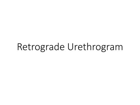 Retrograde Urethrogram For Urology Residents Pptx