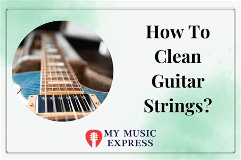 How To Clean Guitar Strings A Step By Step Guide