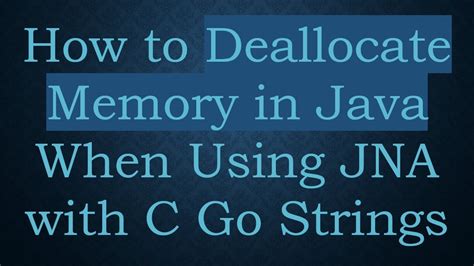 How To Deallocate Memory In Java When Using Jna With C Go Strings Youtube