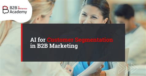 How To Use AI For Customer Segmentation In B2B Marketing